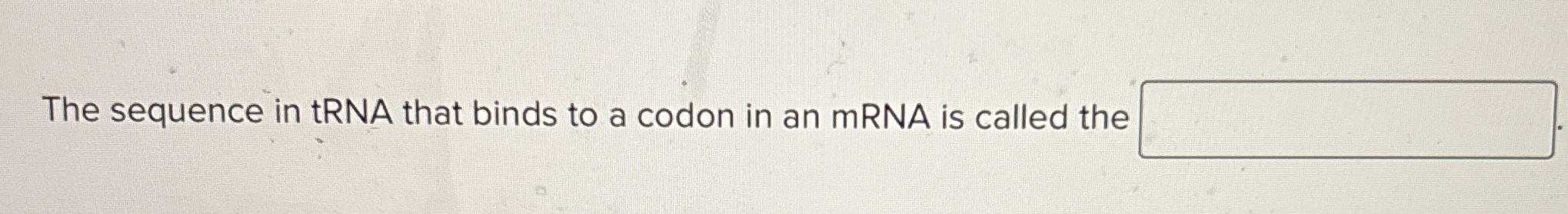 Solved The sequence in TRNA that binds to a codon in an mRNA | Chegg.com