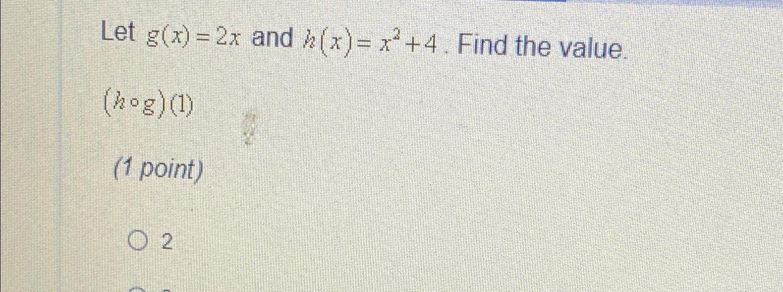 Solved Let g(x)=2x ﻿and h(x)=x2+4. ﻿Find the | Chegg.com