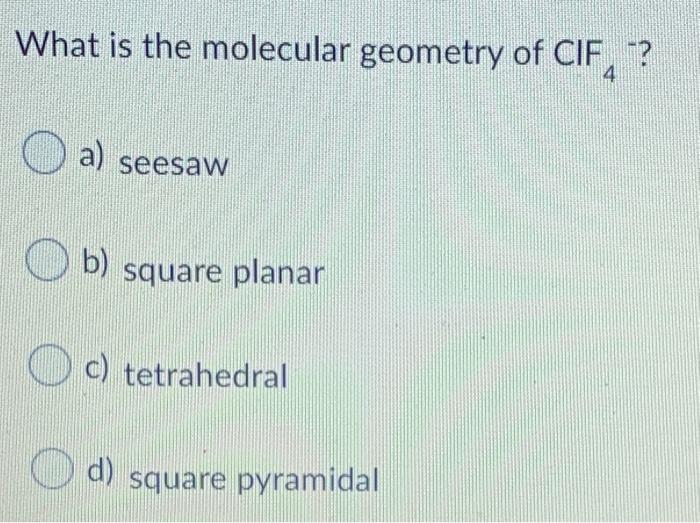Solved What is the molecular geometry of CIF, ? a) seesaw | Chegg.com