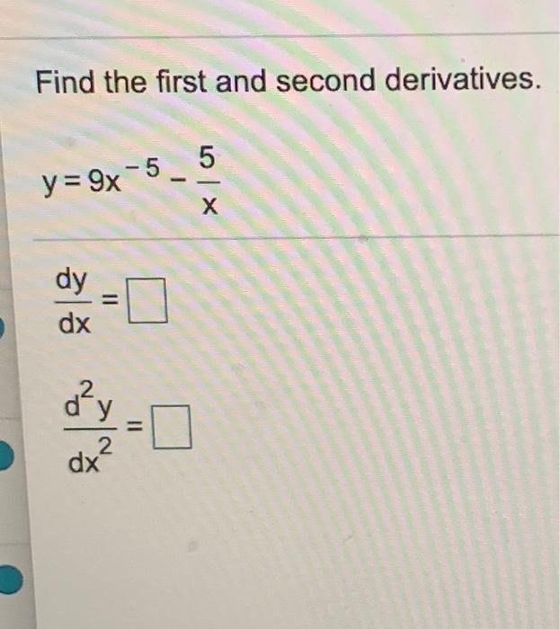 Solved Find the first and second derivatives. 5 y=9x-5 х dy | Chegg.com