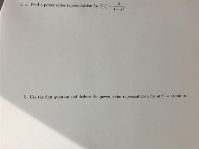 Solved 1. a. Find a power series representation for | Chegg.com