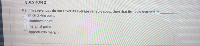 Solved QUESTION 2 If a firm's revenues do not cover its | Chegg.com