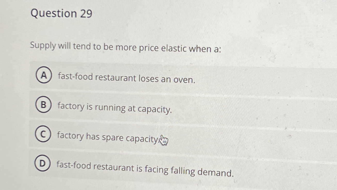 Solved Question 29Supply will tend to be more price elastic | Chegg.com