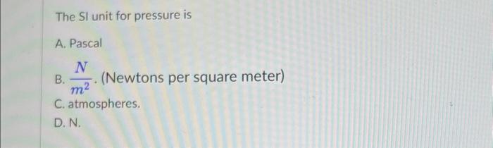 Solved The SI unit for pressure is A. Pascal B. m2N. | Chegg.com