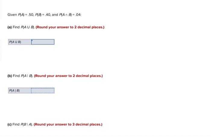 Solved Given P(A)=.50,P(B)=.40, and P(A∩B)=.04 : (a) Find | Chegg.com