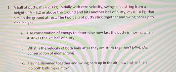 [Solved]: 1. A ball of putty, \( m_{1}=2.3 \mathrm{~kg} \),