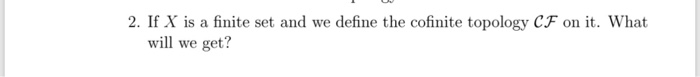 Solved 2. If X is a finite set and we define the cofinite | Chegg.com