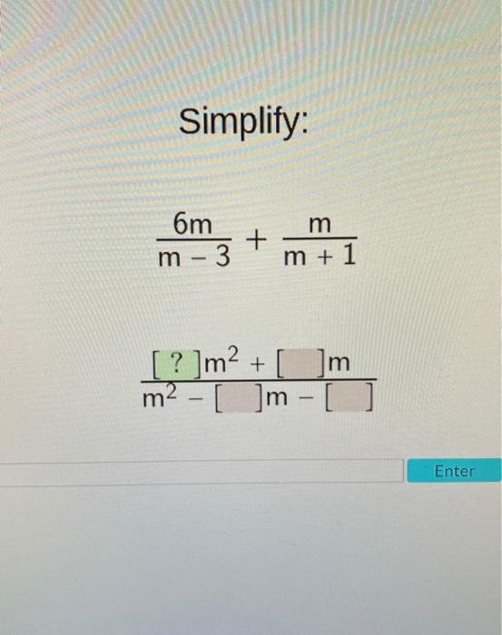 Solved Simplify: 6m m + m – 3 m + 1 ? ]m2 + [ ]m m2 - [ ]m- | Chegg.com