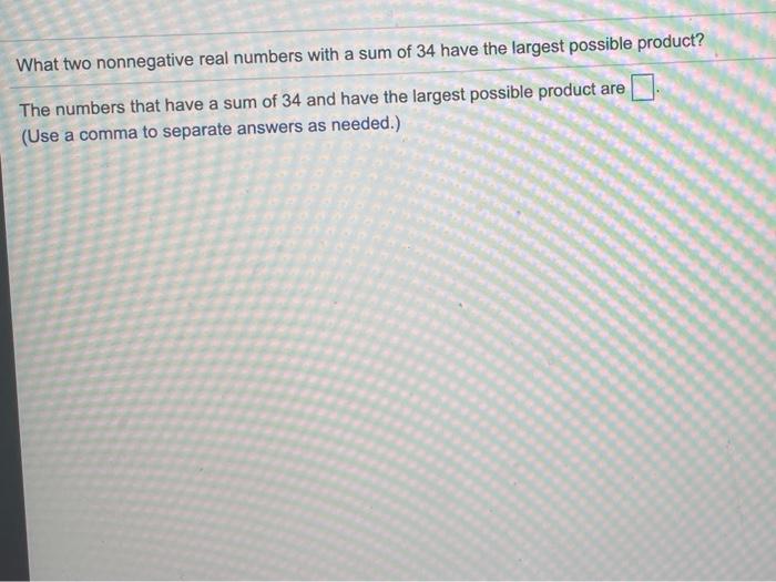 Solved What two nonnegative real numbers with a sum of 34 | Chegg.com