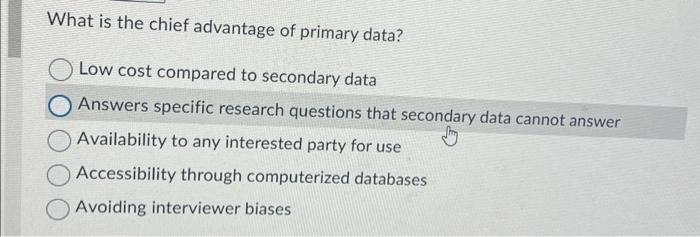 Solved What is the chief advantage of primary data? Low cost | Chegg.com