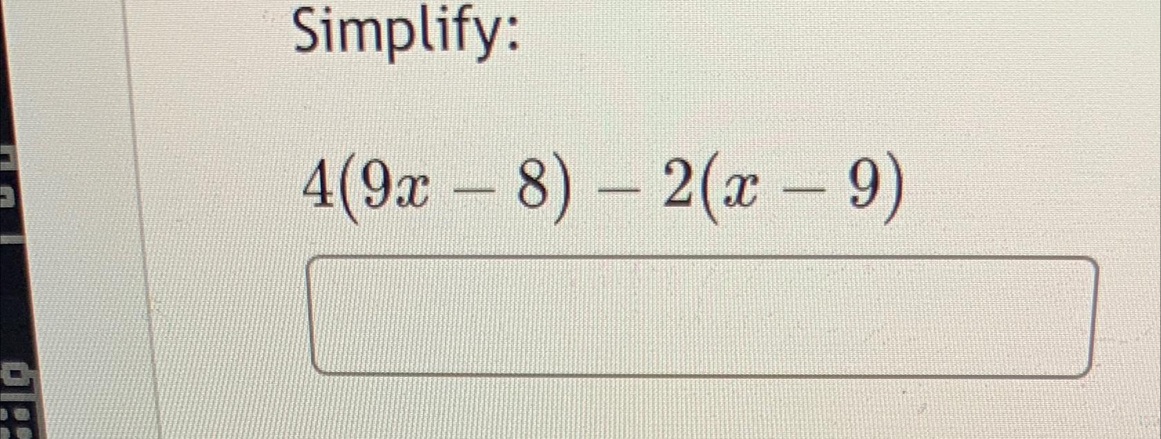 Solved Simplify:4(9x-8)-2(x-9) | Chegg.com