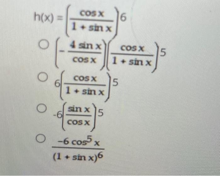 Solved h(x)=(1+sinxcosx)6(−cosx4sinx)(1+sinxcosx)56(1+sinxco | Chegg.com