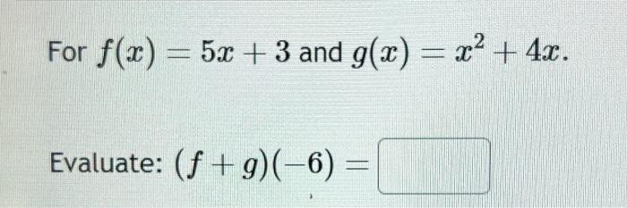 Solved f(x)=5x+3 and g(x)=x2+4x luate: (f+g)(−6)= | Chegg.com