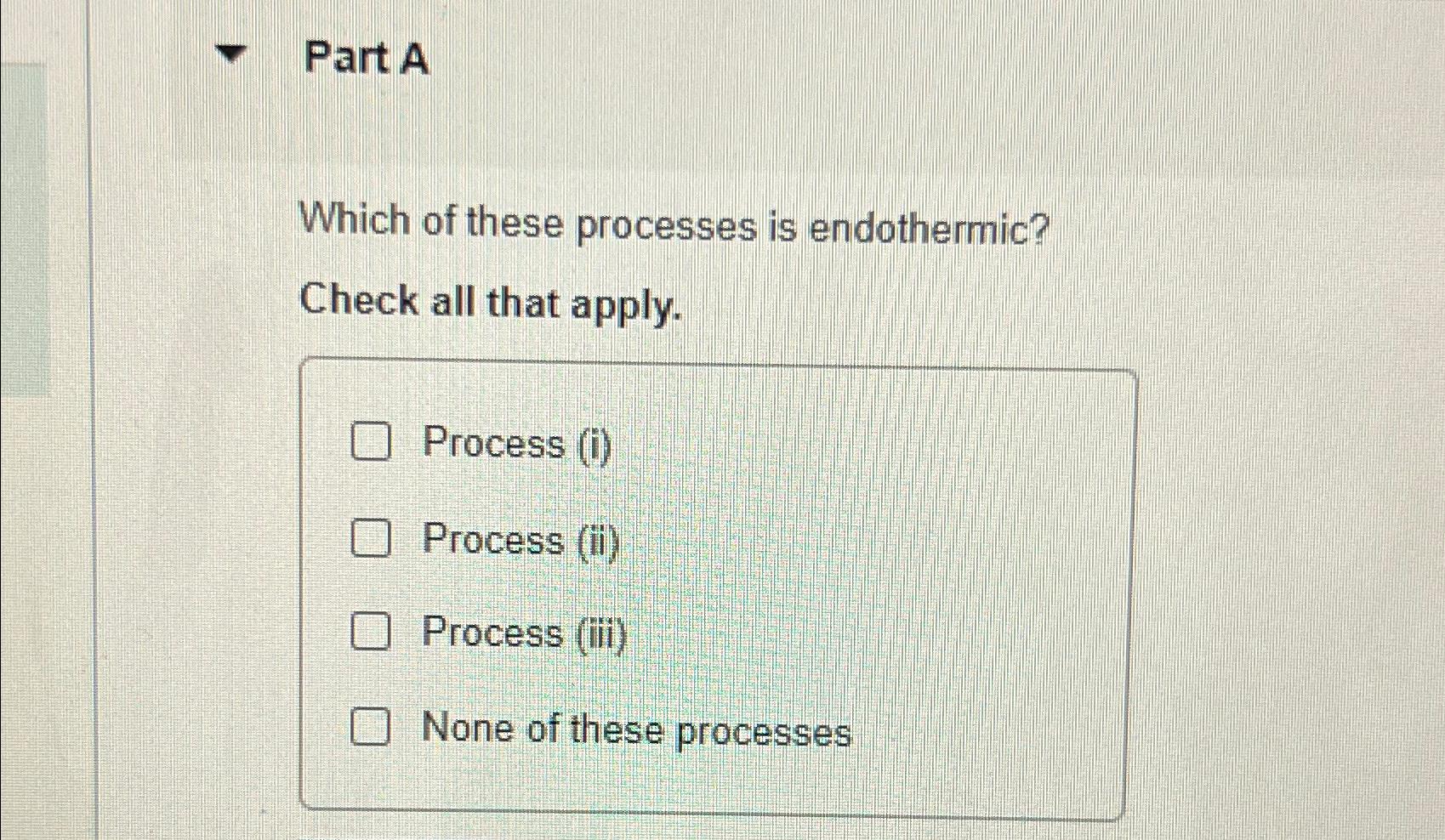 Solved Part AWhich of these processes is endothermic?Check | Chegg.com