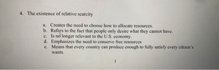 Solved 4. The existence of relative scarcity a. Creates the | Chegg.com