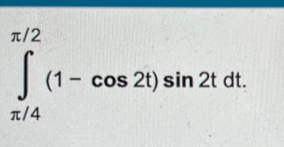 Solved ∫π4π2(1-cos2t)sin2tdt | Chegg.com