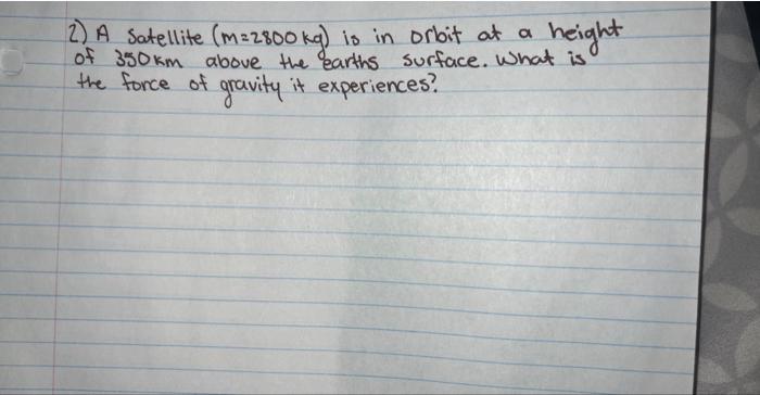 Solved 2) A satellite (m=2800 kg) is in orbit at a height of | Chegg.com