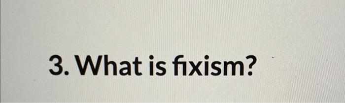 Solved 3. What is fixism? | Chegg.com