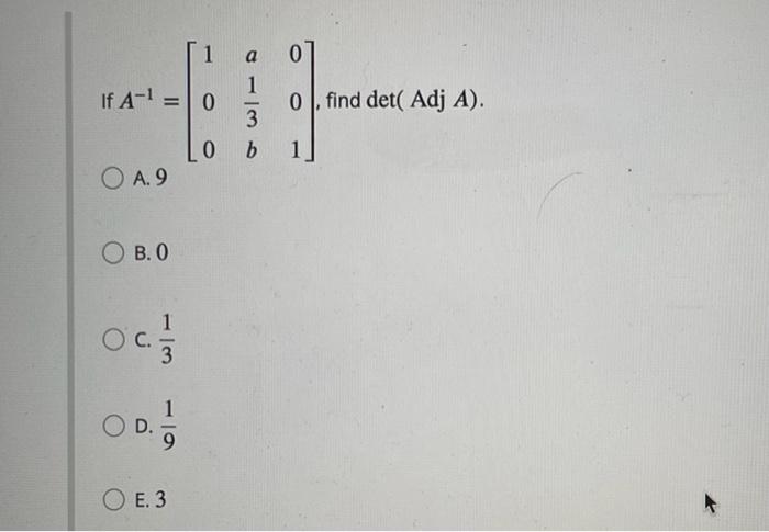 Solved If A−1=⎣⎡100a31b001⎦⎤, find det(AdjA). A. 9 B. 0 C. | Chegg.com