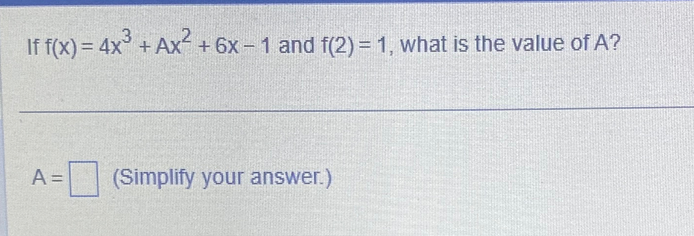 Solved If f(x)=4x3+Ax2+6x-1 ﻿and f(2)=1, ﻿what is the value | Chegg.com