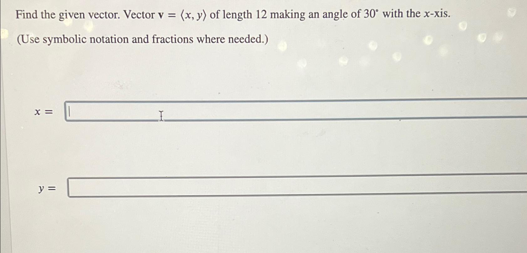 Solved Find the given vector. Vector v=(:x,y:) ﻿of length 12 | Chegg.com