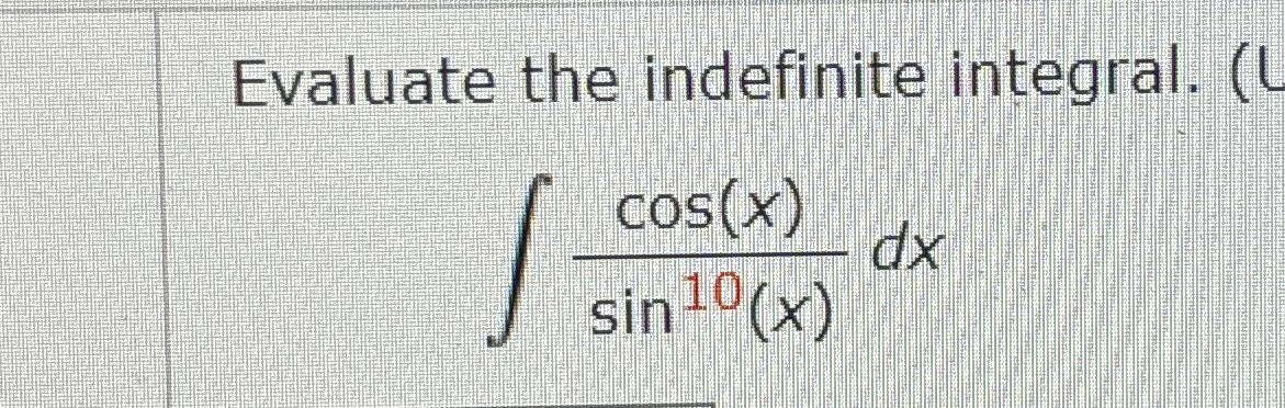 Solved Evaluate the indefinite integral.∫﻿﻿cos(x)sin10(x)dx | Chegg.com