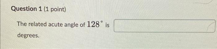 Solved Question 1 (1 point) The related acute angle of 128 | Chegg.com