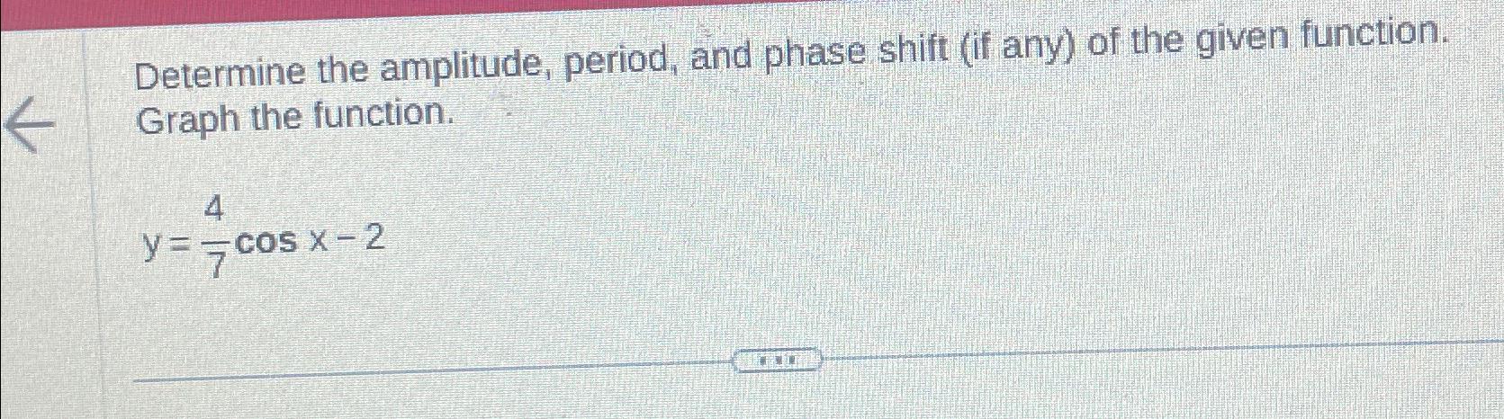 Solved Determine the amplitude, period, and phase shift (if | Chegg.com