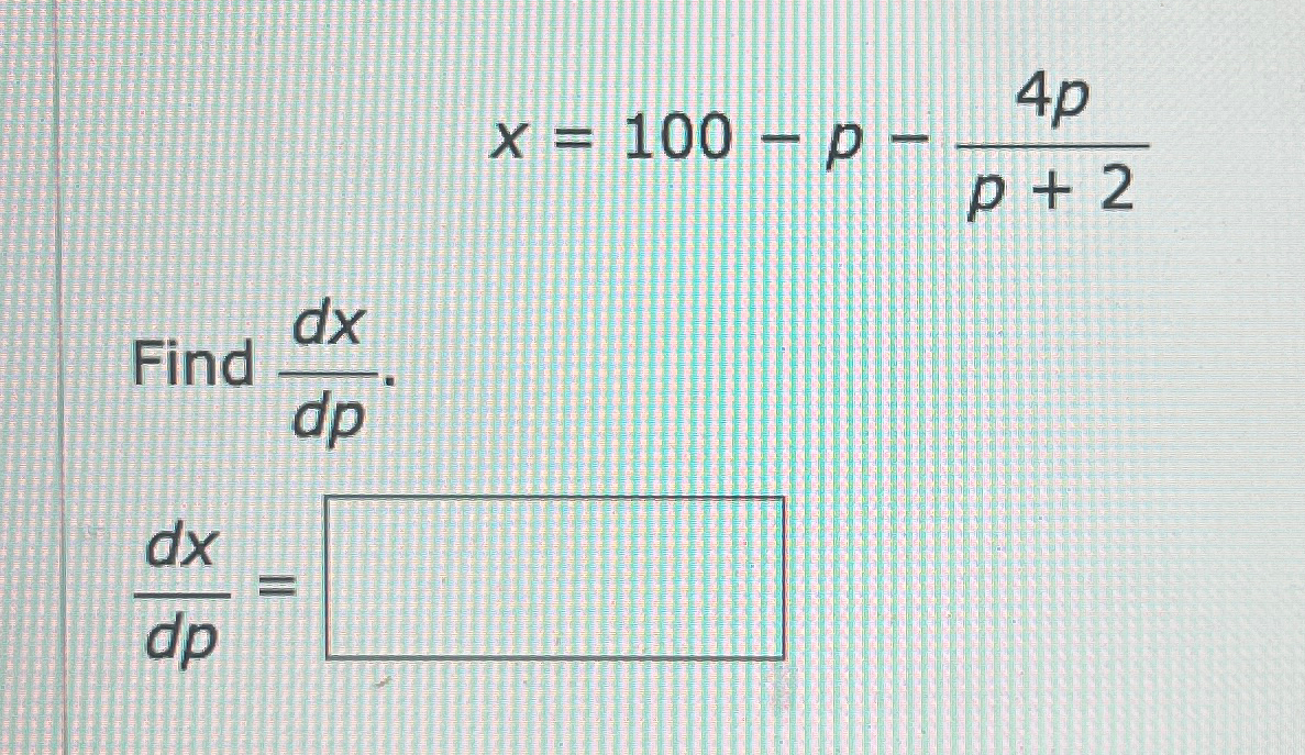 Solved x=100-p-4pp+2Find dxdpdxdp= | Chegg.com