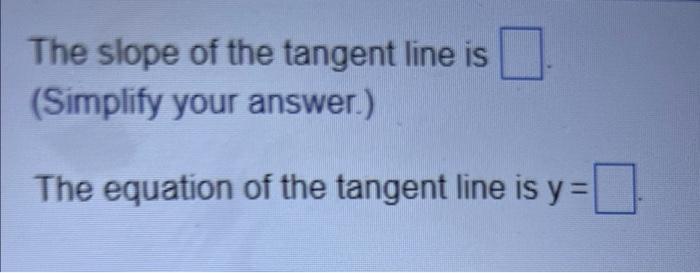 Solved Find the slope and the equation of the tangent line | Chegg.com
