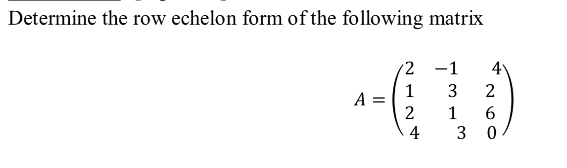 Determine the row echelon form of the following | Chegg.com