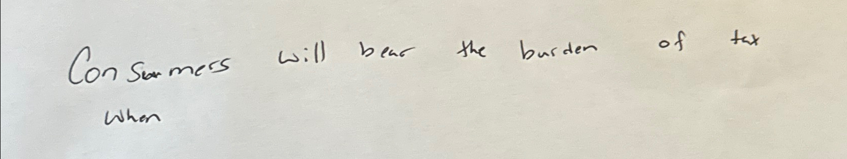 Solved Consumers will bear the burden of tax When | Chegg.com