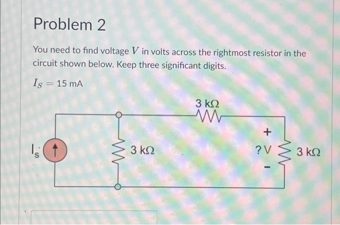 Solved Problem 2 You need to find voltage V in volts across | Chegg.com
