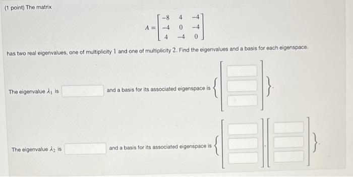 Solved (1 point) The matrix A=⎣⎡−8−4440−4−4−40⎦⎤ has two | Chegg.com