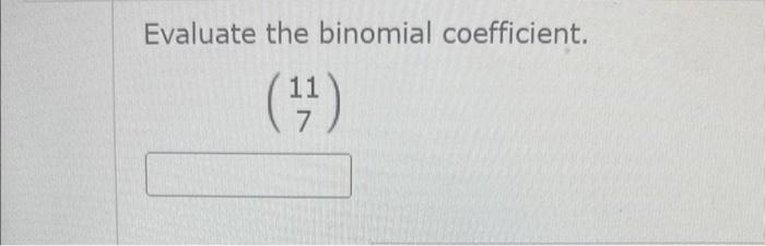 Solved Evaluate the binomial coefficient. (117) | Chegg.com