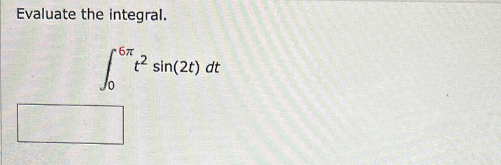 Solved Evaluate the integral.∫06πt2sin(2t)dt | Chegg.com