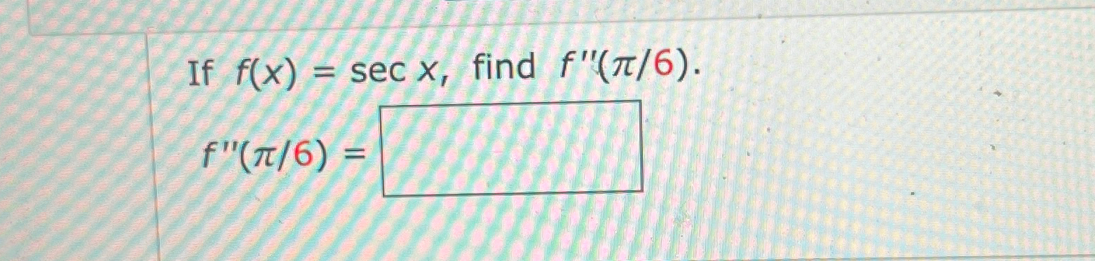 Solved If f(x)=secx, ﻿find f''(π6).f''(π6)= | Chegg.com