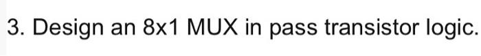 Solved 3. Design an 8×1 MUX in pass transistor logic. | Chegg.com