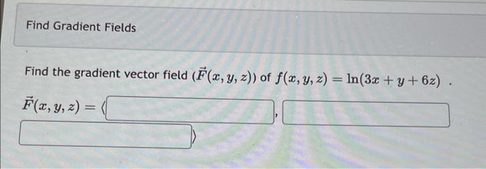 [Solved]: Find the gradient vector field (F(x,y,z)) of f(x,