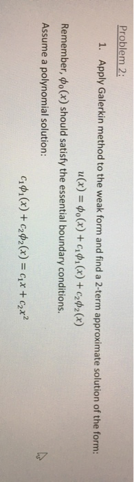 Problem 2: 1. Apply Galerkin method to the weak form | Chegg.com