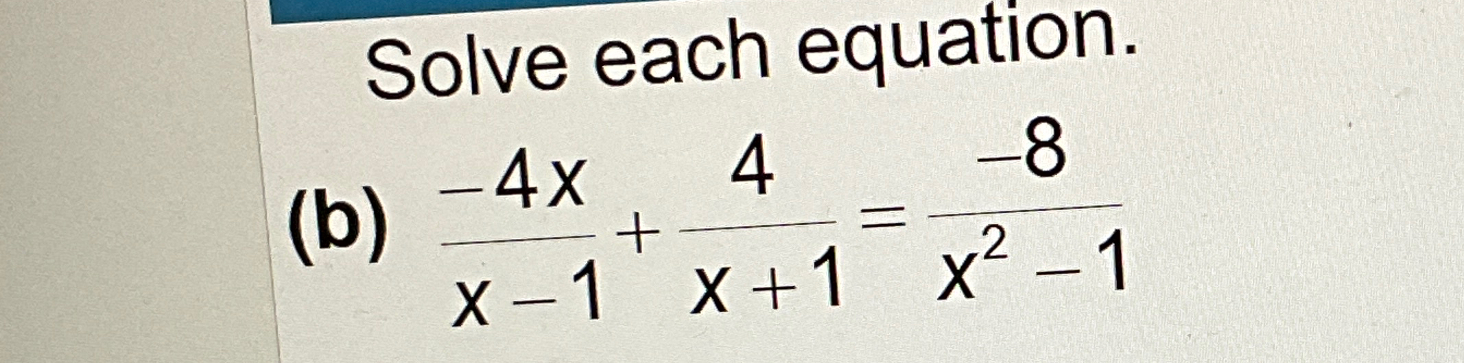 Solved Solve each equation.(b) -4xx-1+4x+1=-8x2-1 | Chegg.com