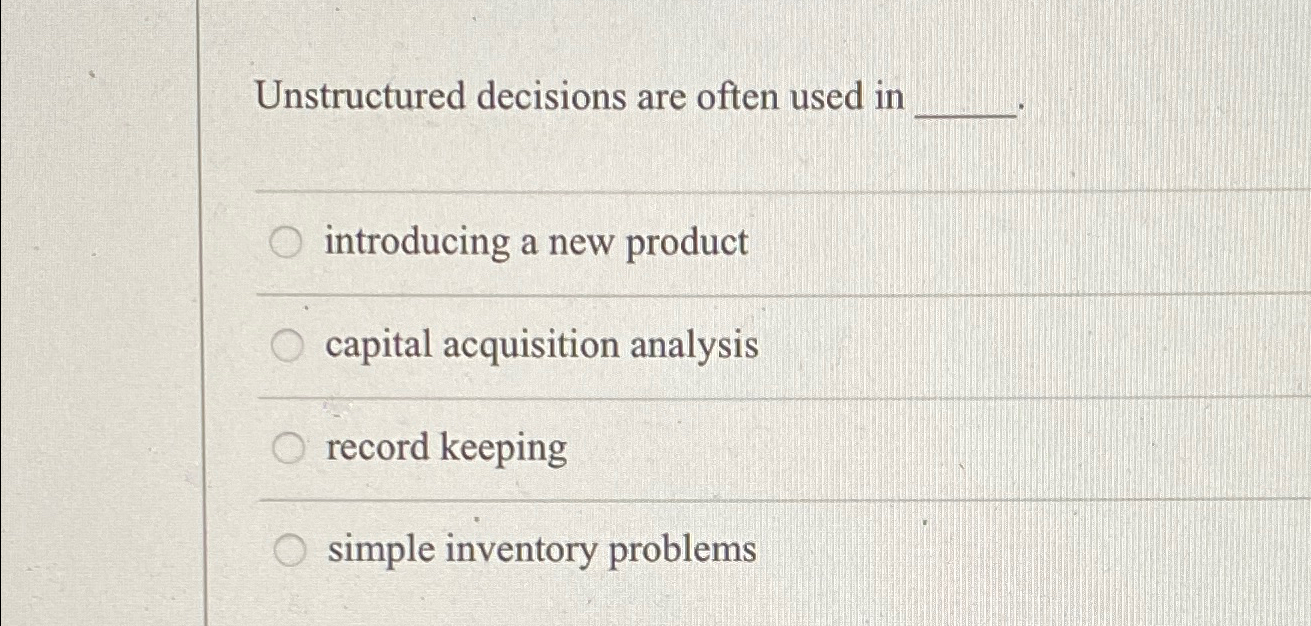 Solved Unstructured decisions are often used inintroducing a | Chegg.com