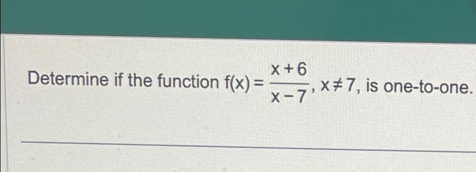Solved Determine if the function f(x)=x+6x-7,x≠7, ﻿is | Chegg.com
