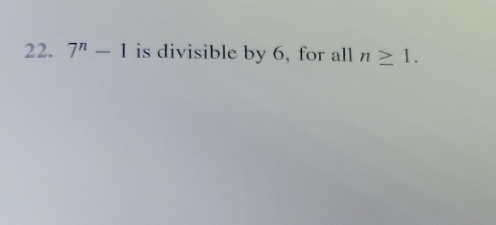 Solved 22. 7n−1 is divisible by 6 , for all n≥1. | Chegg.com