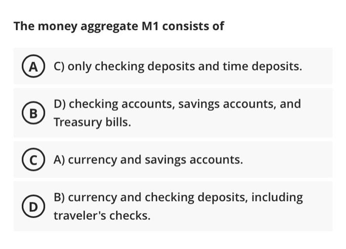 Solved The money aggregate M1 consists of A C) only checking | Chegg.com