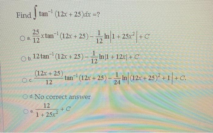 Solved Find) S tan (12x + 25 )dx =? O a. 72 xtan(12x + 25) - | Chegg.com