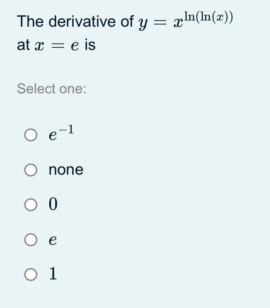 Solved The derivative of y=xln(ln(x)) ﻿at x=e ﻿isSelect | Chegg.com