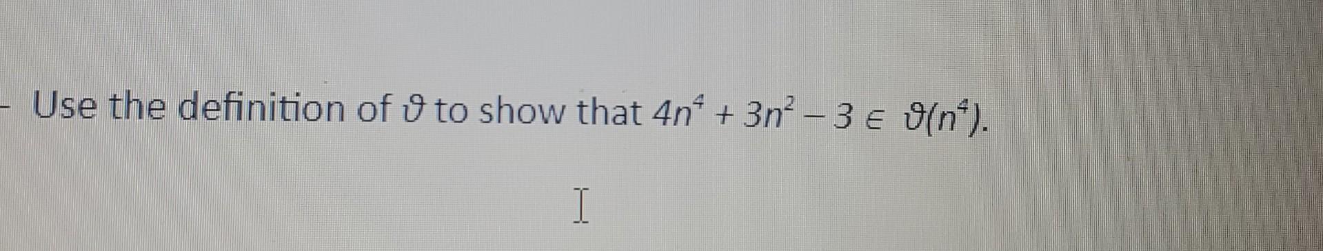 Solved Use the definition of ϑ to show that 4n4+3n2−3∈ϑ(n4). | Chegg.com