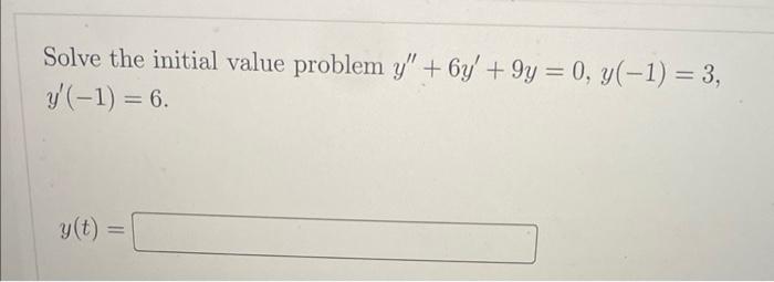 Solved Solve the initial value problem y′′+6y′+9y=0,y(−1)=3, | Chegg.com