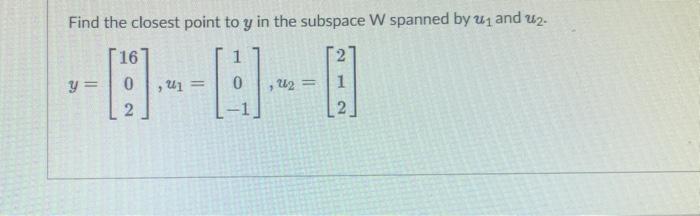Solved Find the closest point to y in the subspace W spanned | Chegg.com